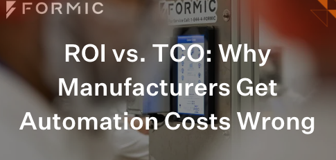 ROI vs. TCO: Why Manufacturers Get Automation Costs Wrong